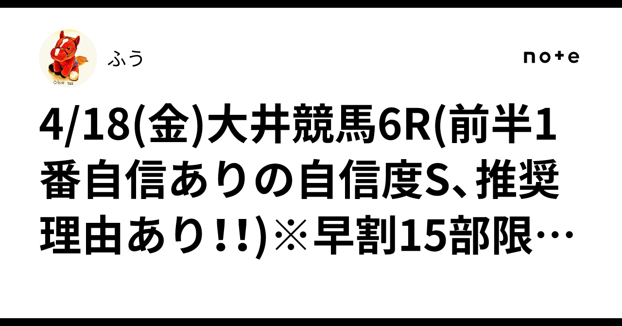 4/18(金)大井競馬6R(前半1番自信ありの自信度S🔥、推奨理由あり！！)※早割15部限定完売 ｜ふう
