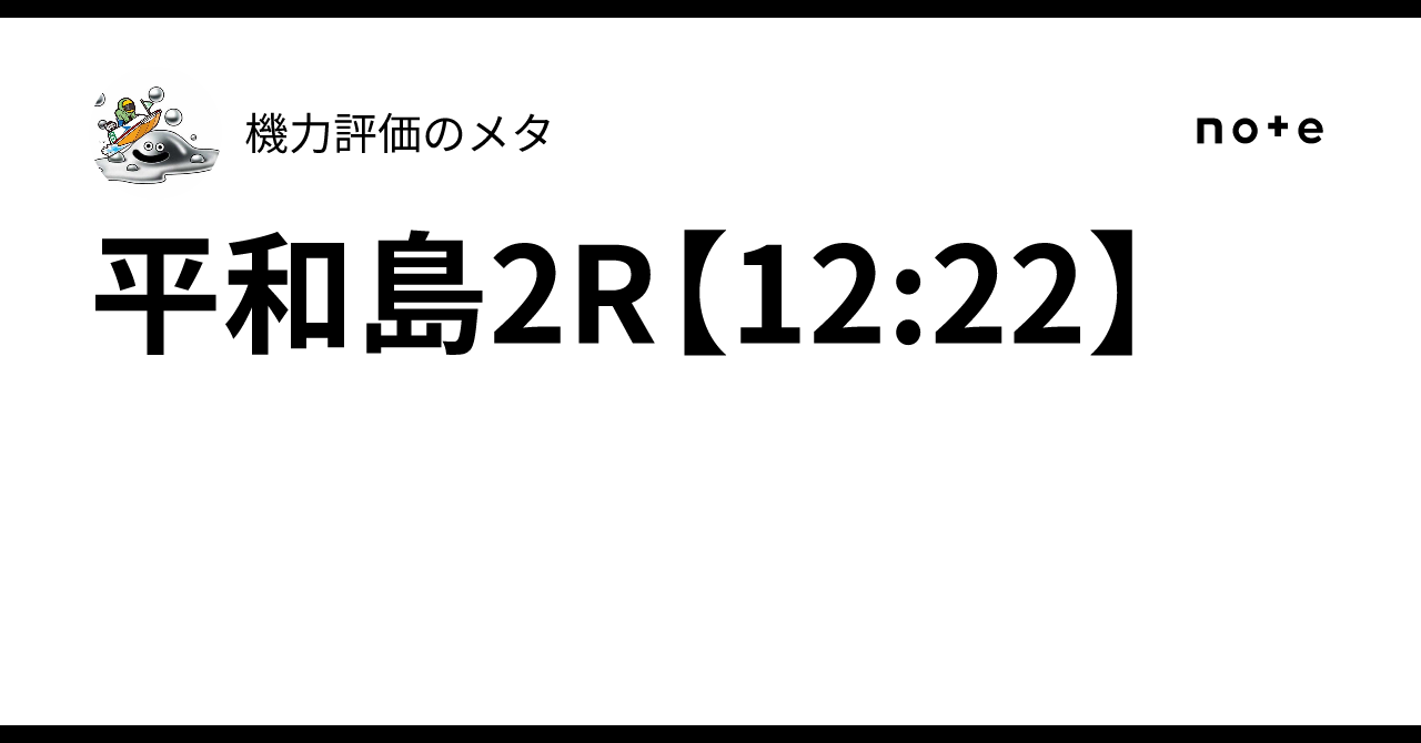 平和島2R【12:22】｜機力評価のメタ