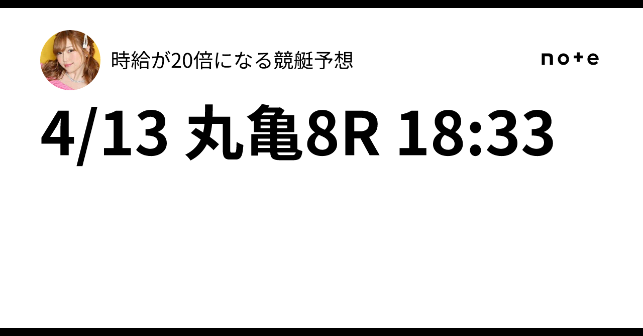4/13 丸亀8R 18:33｜時給が20倍になる🌈競艇予想