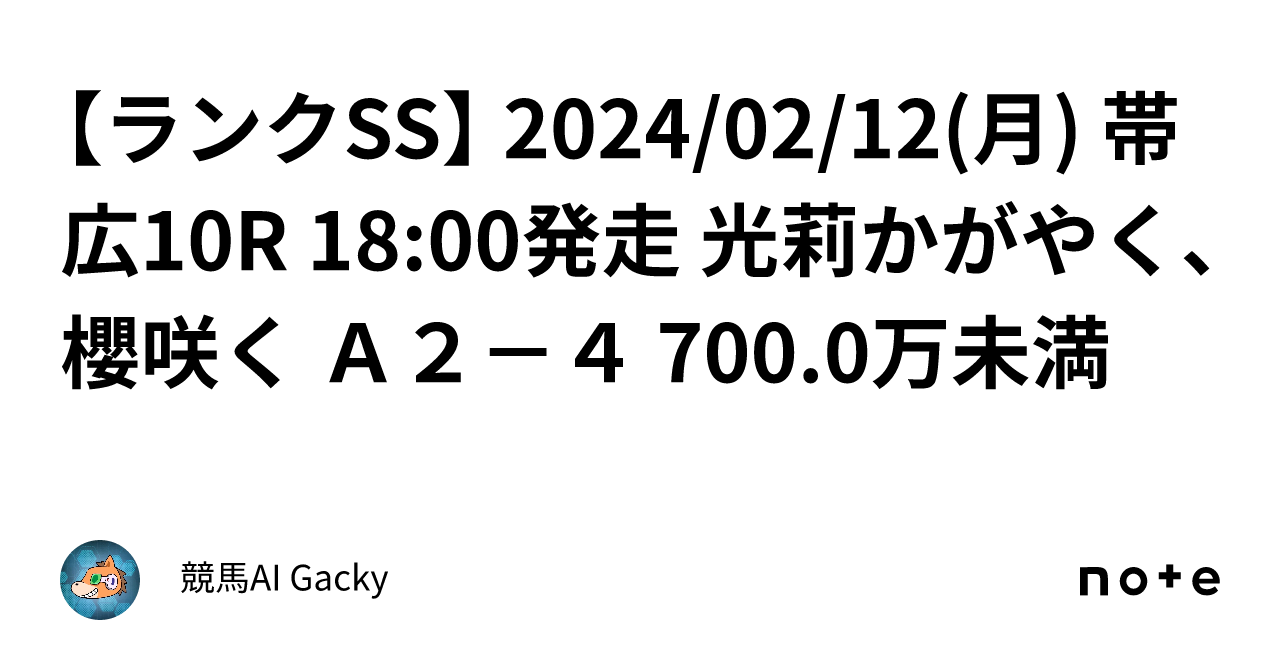 【ランクSS】 2024/02/12(月) 帯広10R 18:00発走 光莉かがやく、櫻咲く A2－4 700.0万未満｜競馬AI Gacky