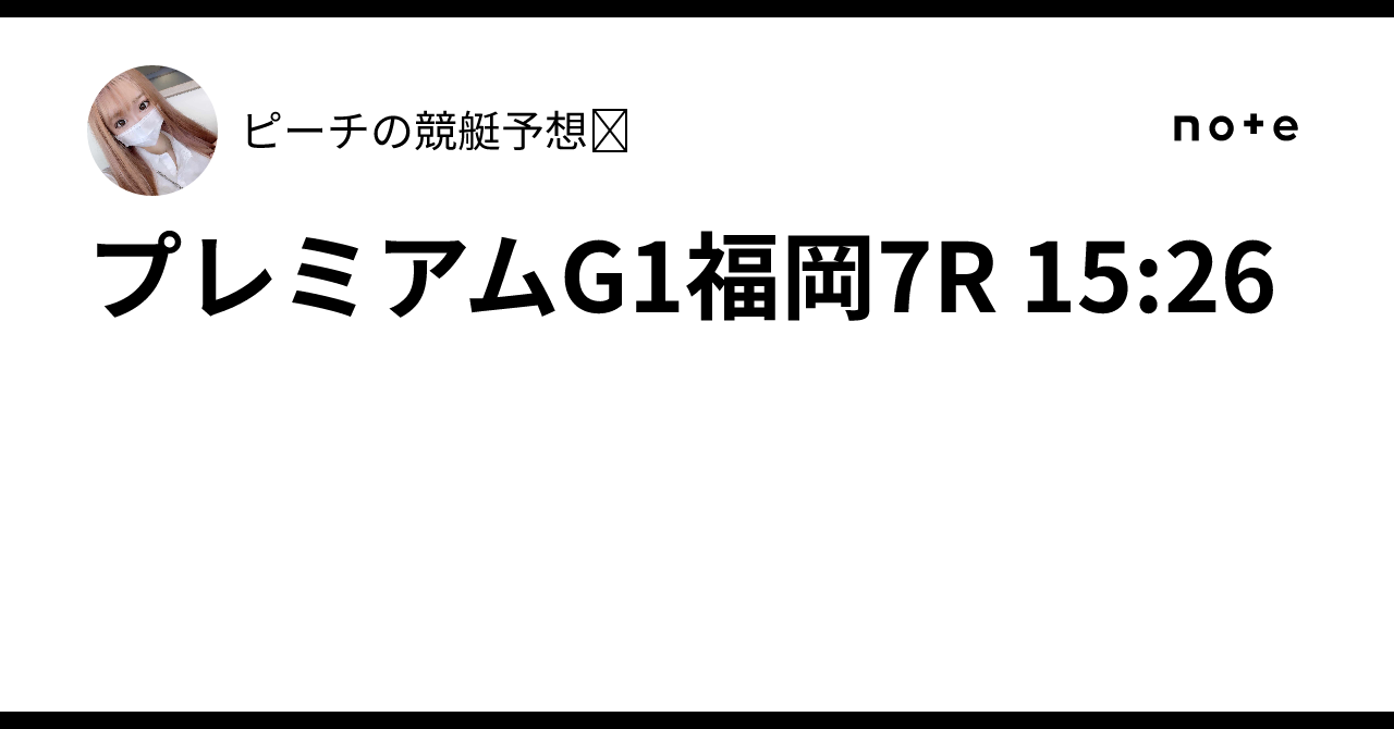 🌈⚡️プレミアム⚡️🌈🏆G1 ️‍🔥福岡7R 15:26🚤｜ピーチの競艇予想🍑𖤐