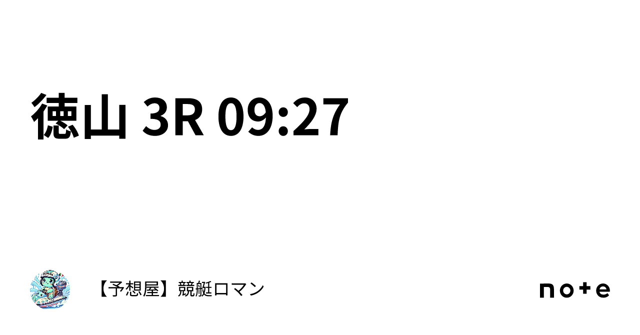 徳山 3R 09:27｜【予想屋】競艇ロマン