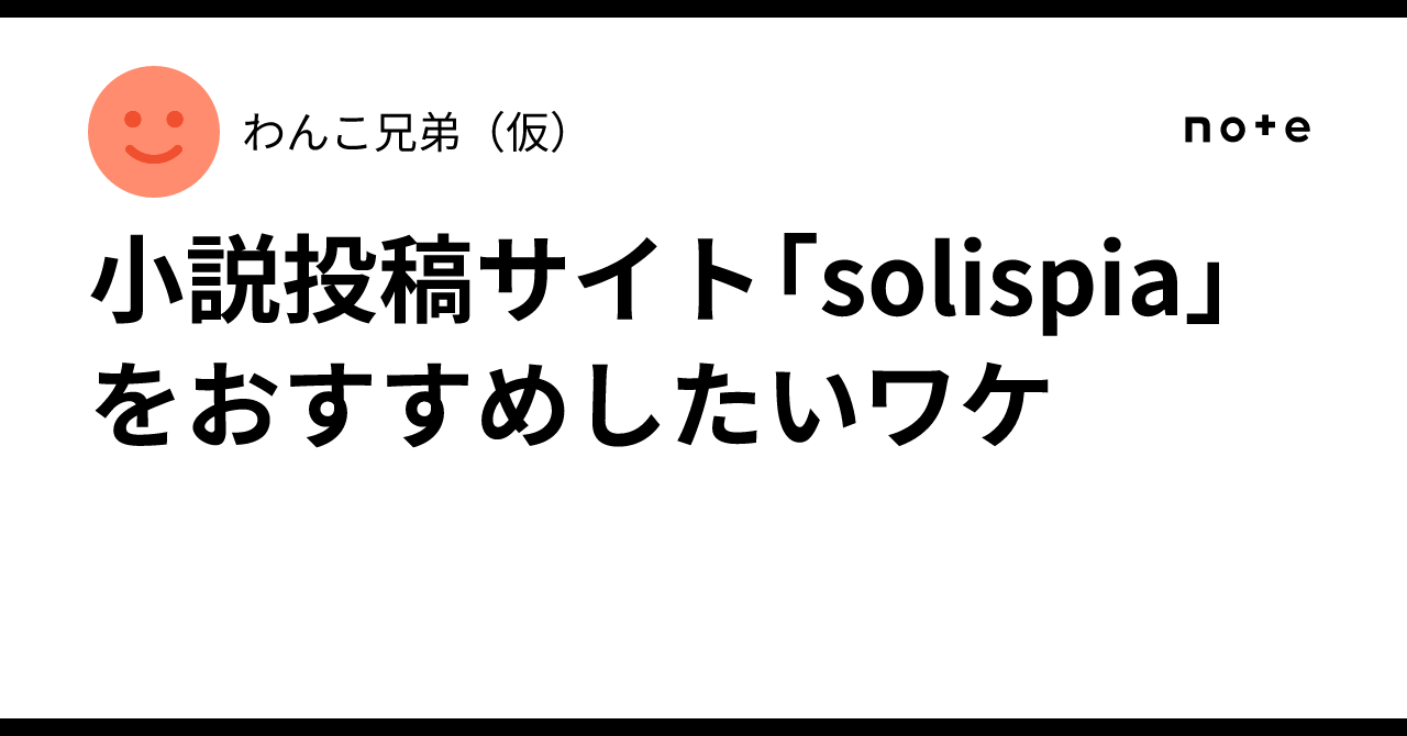小説投稿サイト「solispia」をおすすめしたいワケ｜わんこ兄弟（仮）