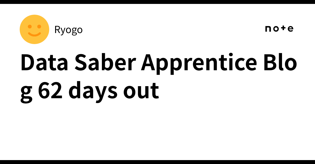 Data Saber Apprentice Blog 62 days out｜Ryogo