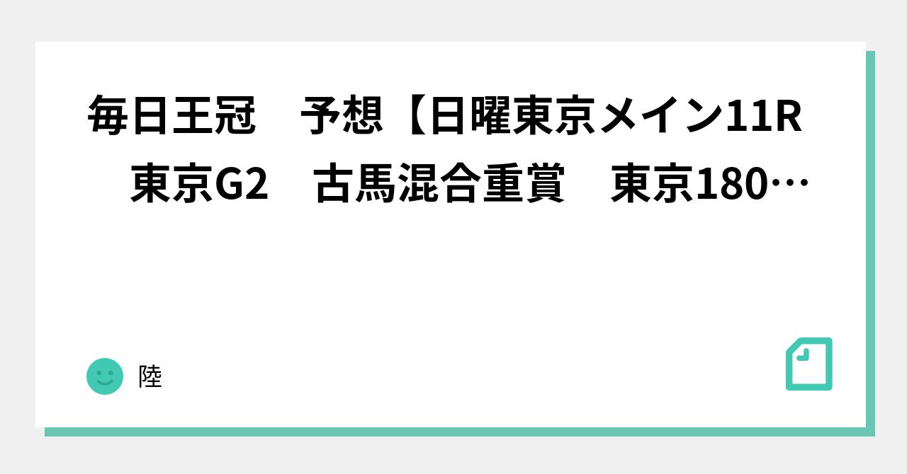 毎日王冠 予想【日曜東京メイン11R 東京G2 古馬混合重賞 東京1800m】｜陸｜note