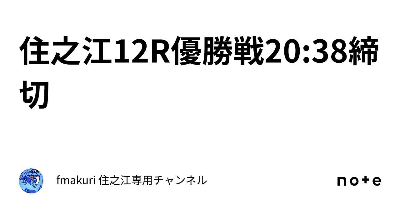 住之江12R優勝戦20:38締切｜fmakuri 住之江専用チャンネル