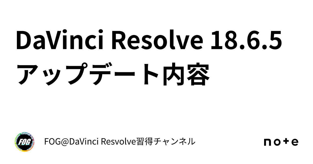 DaVinci Resolve 18.6.5アップデート内容｜FOG@DaVinci Resvolve習得チャンネル