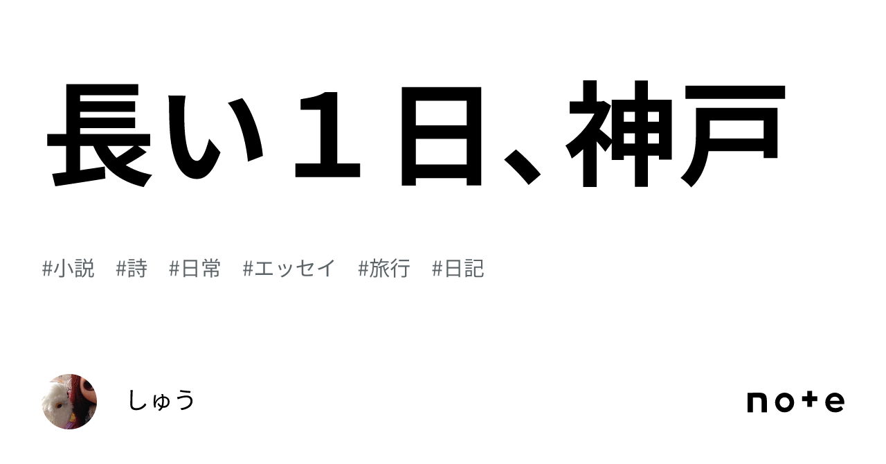 長い1日、神戸｜しゅう 