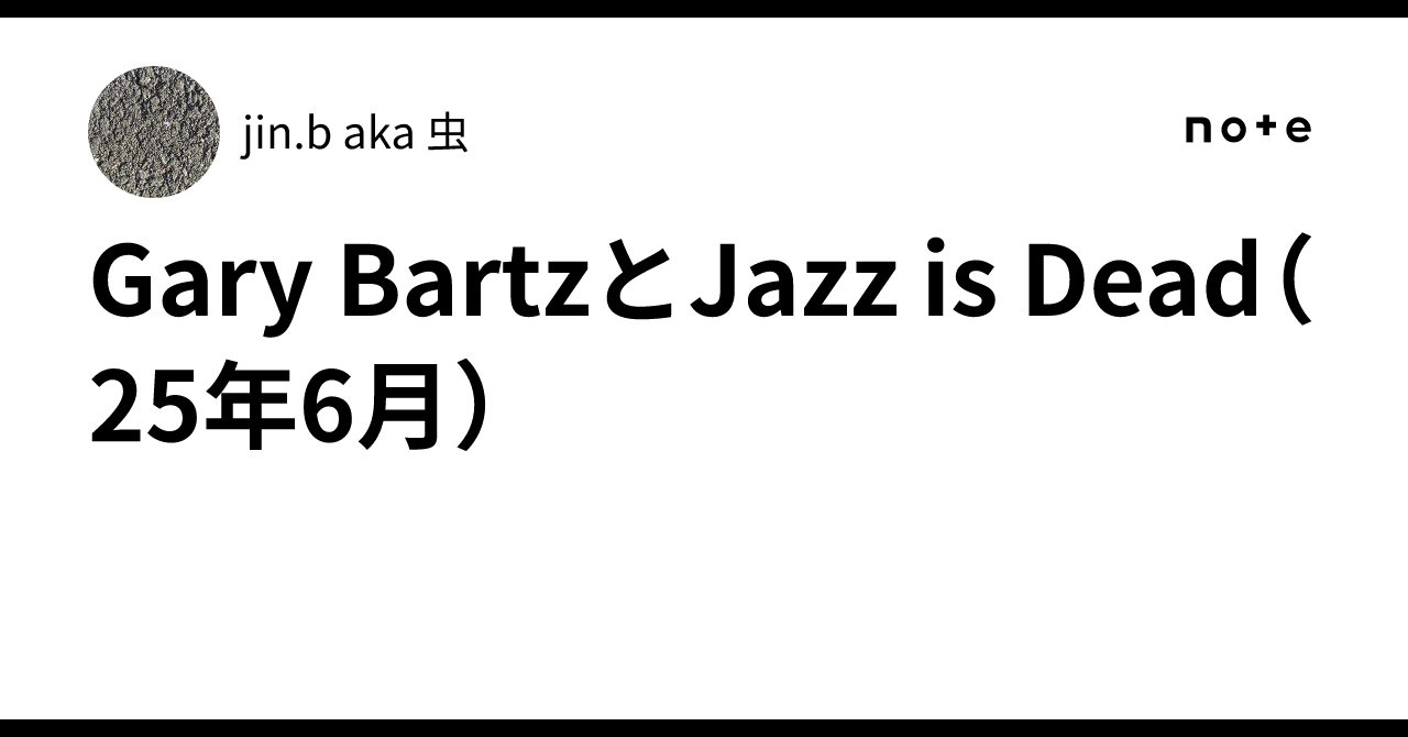 Gary BartzとJazz is Dead（25年6月）｜jin.b aka 虫
