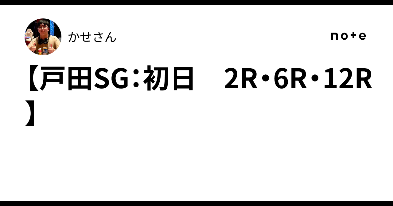 【戸田SG：初日 2R・6R・12R】｜かせさん