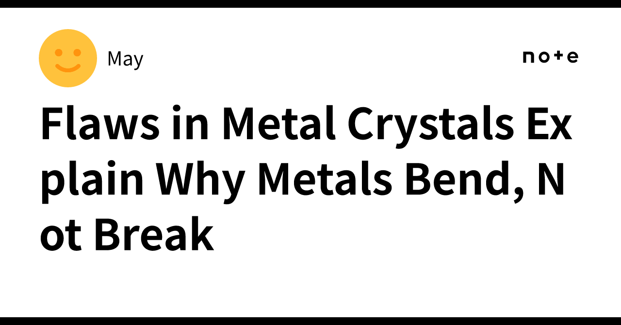 Flaws in Metal Crystals Explain Why Metals Bend, Not Break｜May
