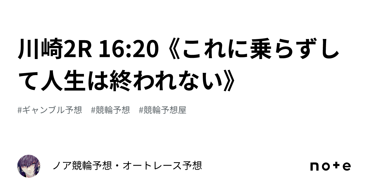 川崎2R 16:20 《これに乗らずして人生は終われない》｜ ノア💎競輪予想・オートレース予想💎