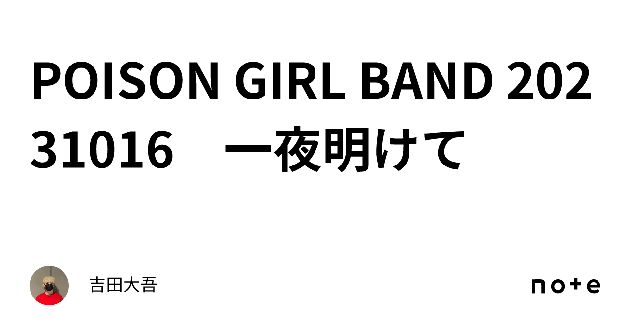 POISON GIRL BAND 20231016 一夜明けて｜吉田大吾