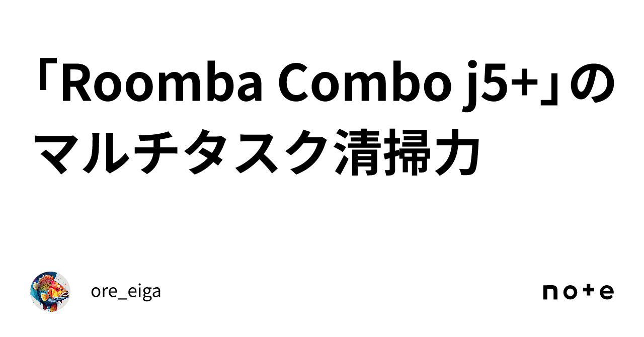 「Roomba Combo j5+」のマルチタスク清掃力｜ore_eiga