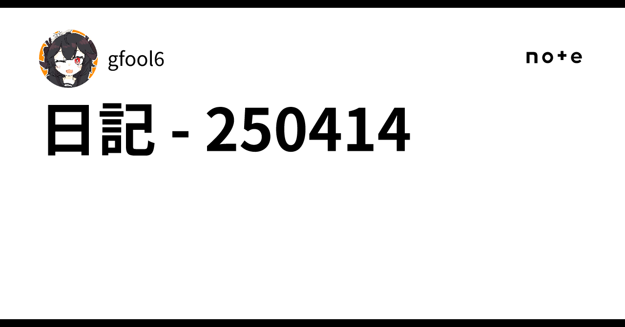 日記 - 250414｜gfool6