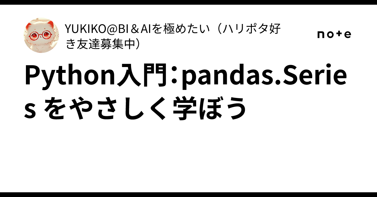 🌸 Python入門：pandas.Series をやさしく学ぼう｜YUKIKO@BI＆AIを極めたい（Pythonエンジニア）