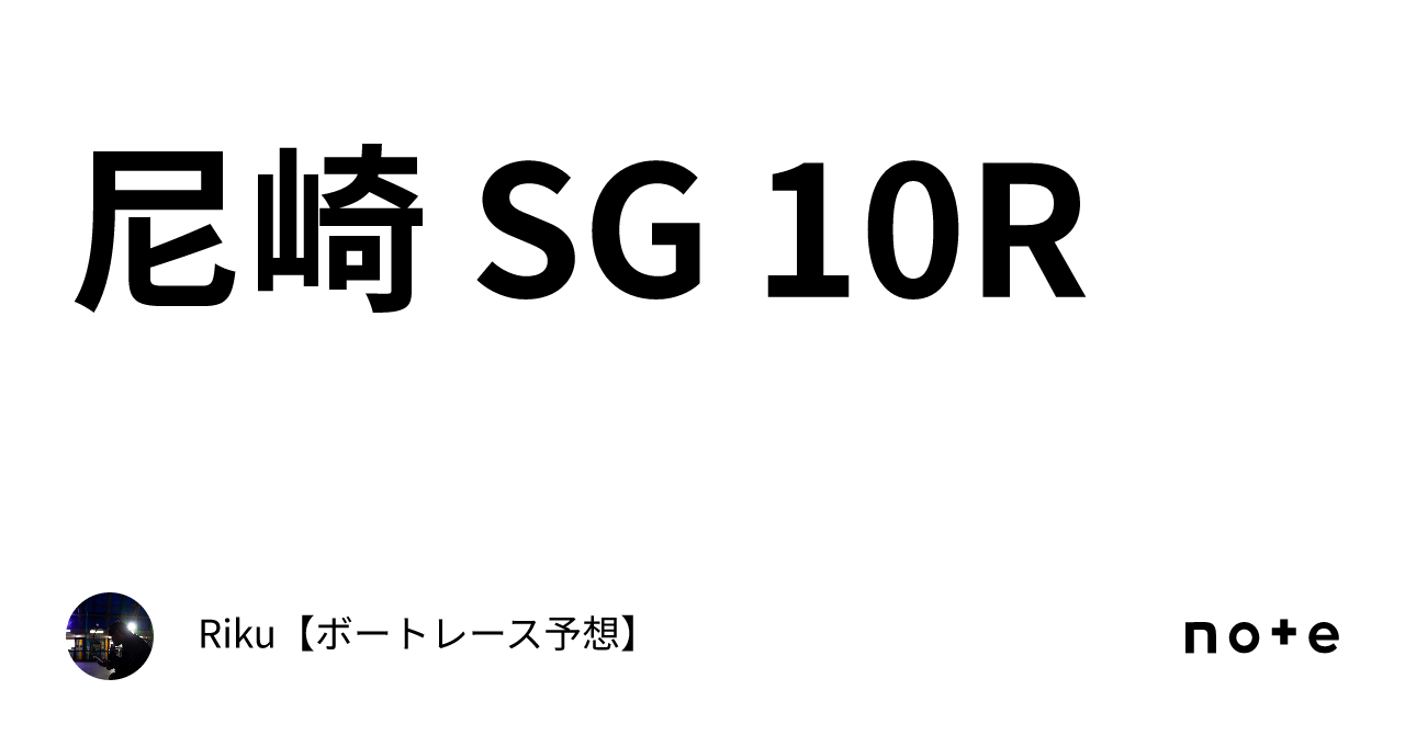 尼崎 SG 10R｜Riku【ボートレース予想】