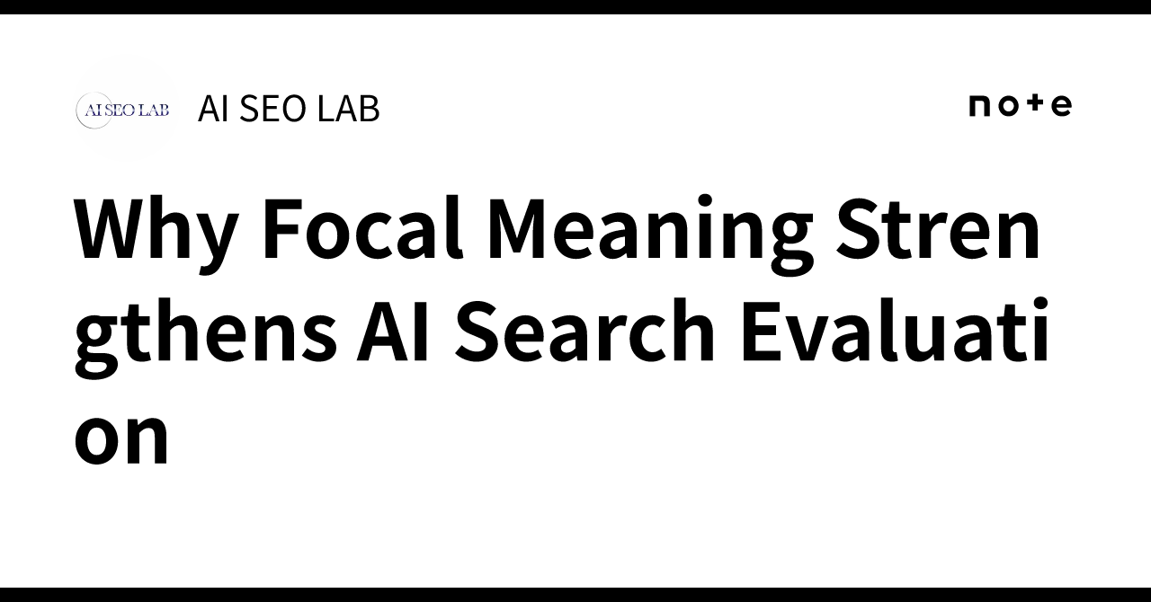 Why Focal Meaning Strengthens AI Search Evaluation｜AI SEO LAB