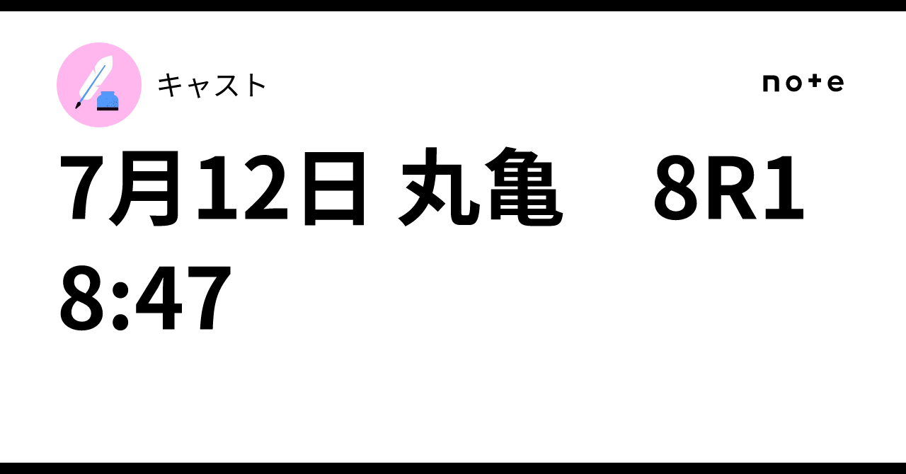 7月12日 丸亀 8R18:47｜キャスト