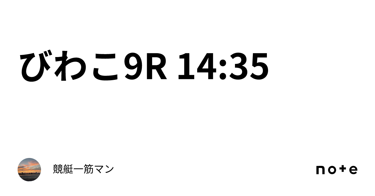 びわこ9R 14:35｜ 競艇一筋マン