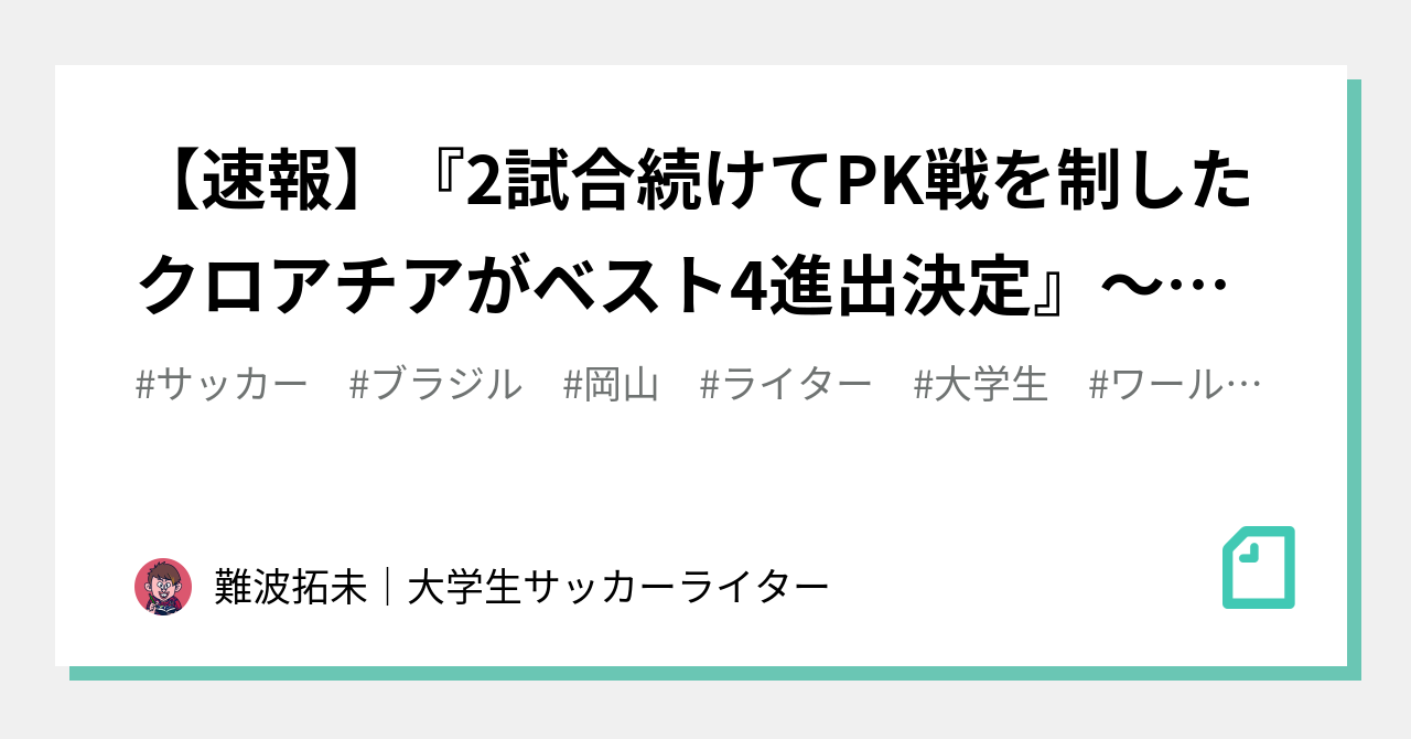 【速報】『2試合続けてPK戦を制したクロアチアがベスト4進出決定』～決勝トーナメント準々決勝 クロアチアVSブラジル～｜難波拓未｜サッカーライター