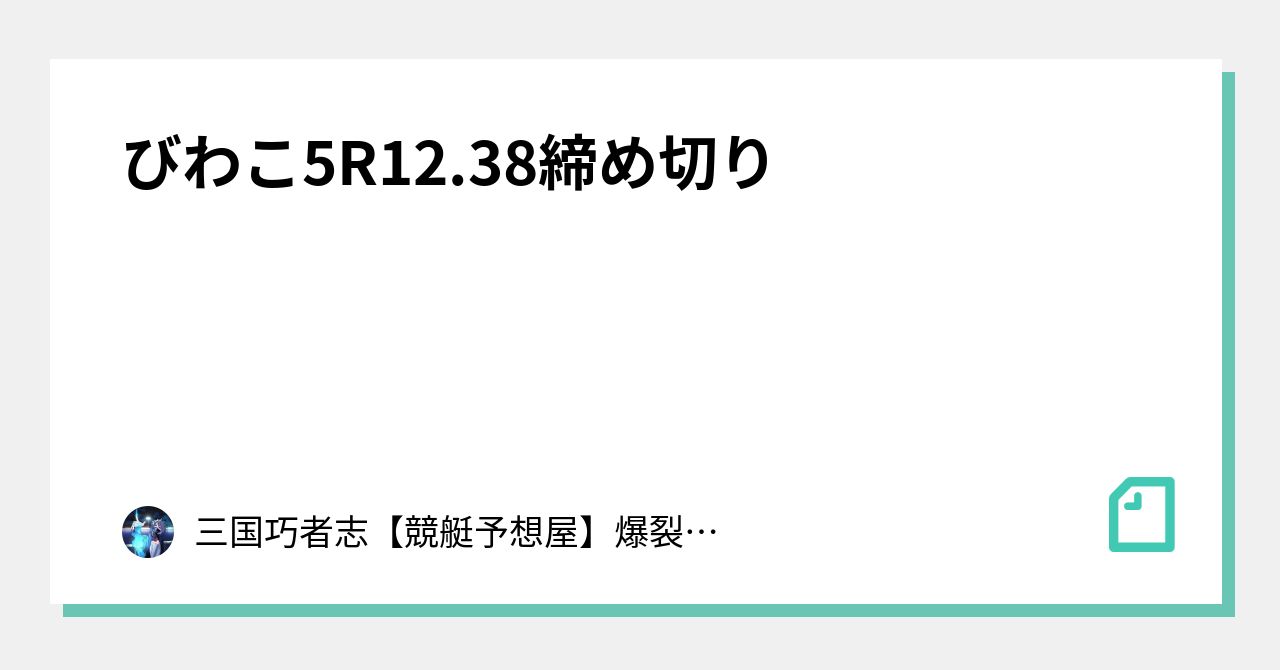 びわこ5R12.38締め切り｜三国巧者志【競艇予想屋】蟹の聖地に誕生した者