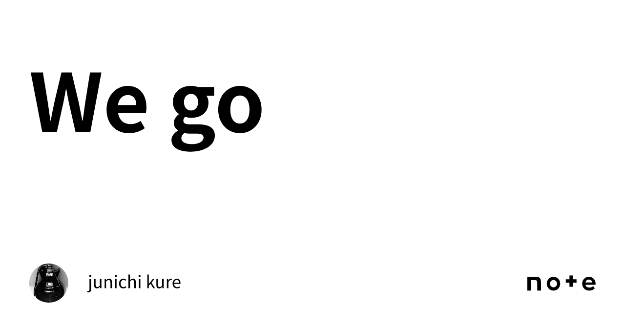 We go｜junichi kure