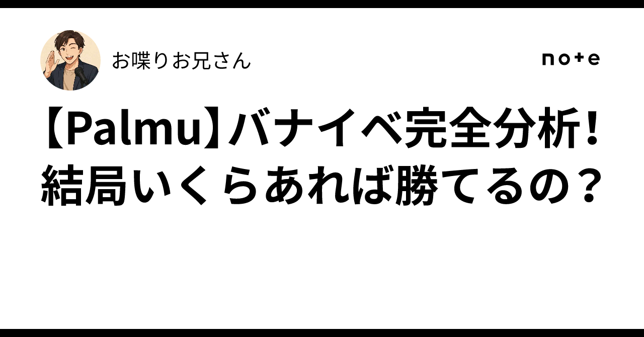 【Palmu】バナイベ完全分析！結局いくらあれば勝てるの？｜お喋りお兄さん@配信×noteの人