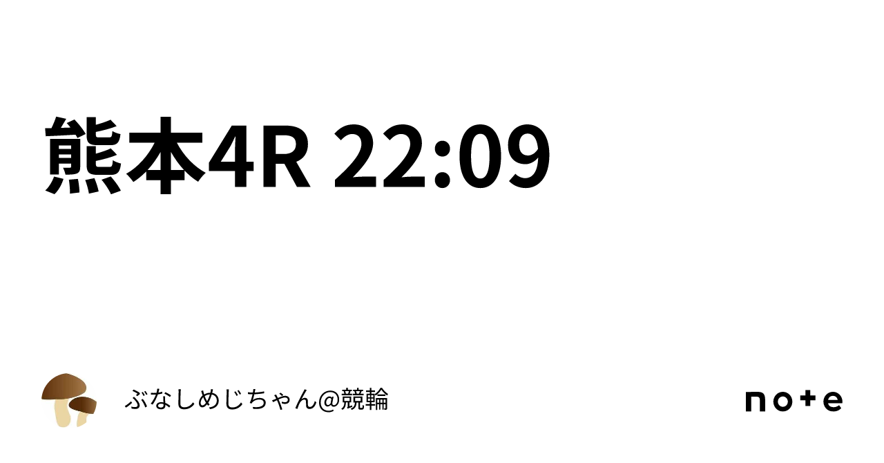 熊本4R 22:09🐜｜ぶなしめじちゃん@競輪