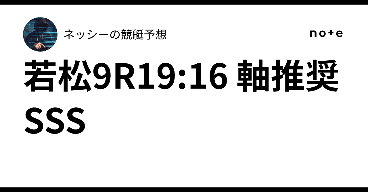 若松9R19:16 軸推奨SSS㊗️｜ネッシーの競艇予想🚤