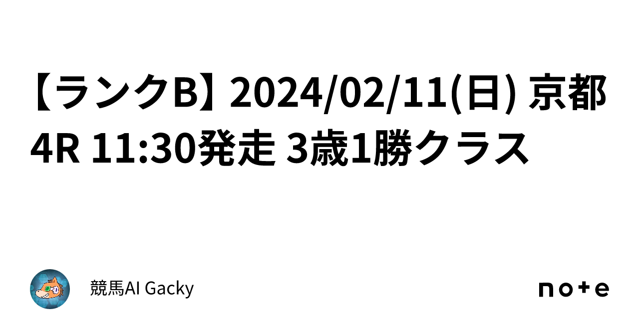 【ランクB】 2024/02/11(日) 京都4R 11:30発走 3歳1勝クラス ｜競馬AI Gacky
