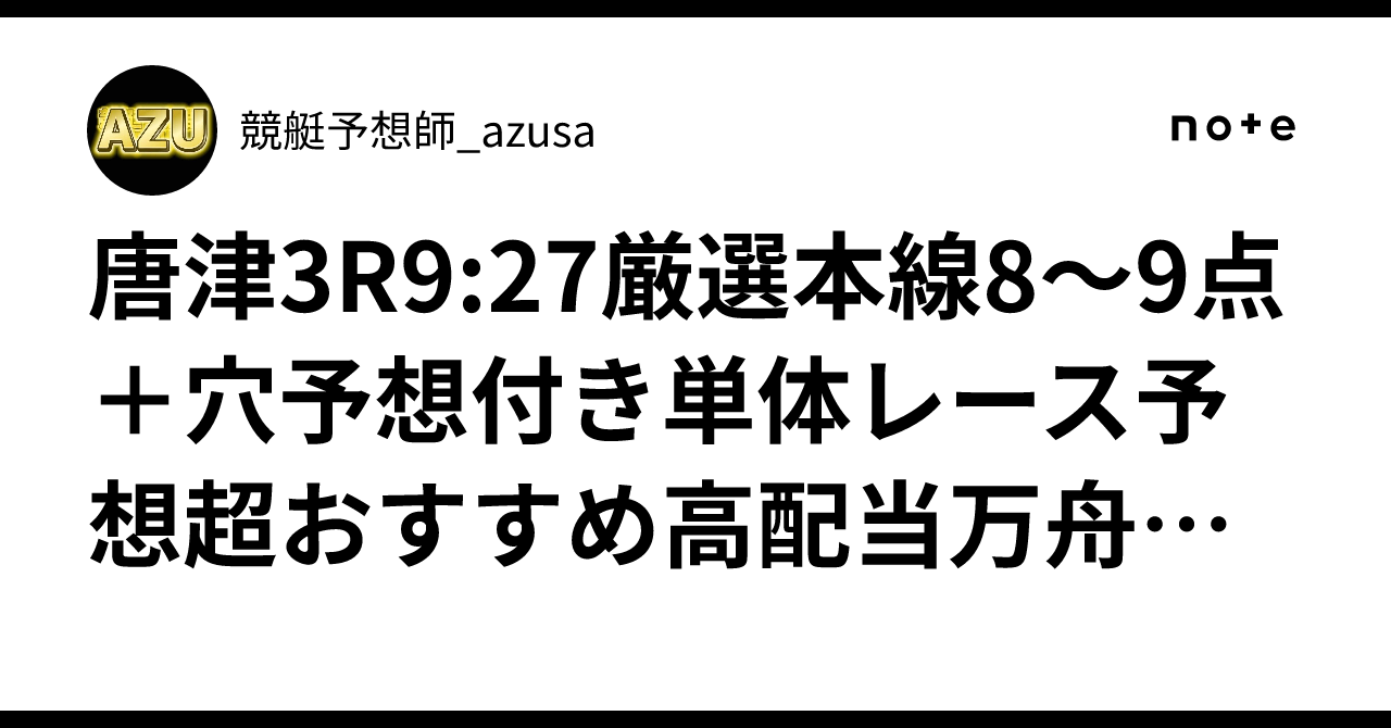 唐津3R9:27💖厳選💖本線8～9点＋穴予想付き💣単体レース予想 ️‍🔥超おすすめ ️高配当💰万舟続出🔥💣｜競艇予想師_azusa