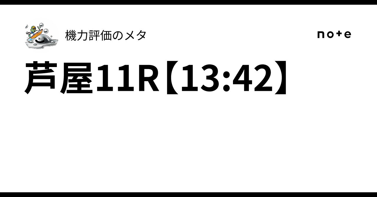 芦屋11R【13:42】｜機力評価のメタ