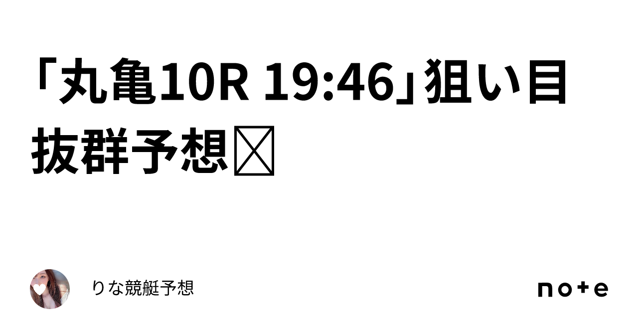 「丸亀10R 19:46」💘狙い目抜群予想💘🕊｜🎀りな🎀競艇予想