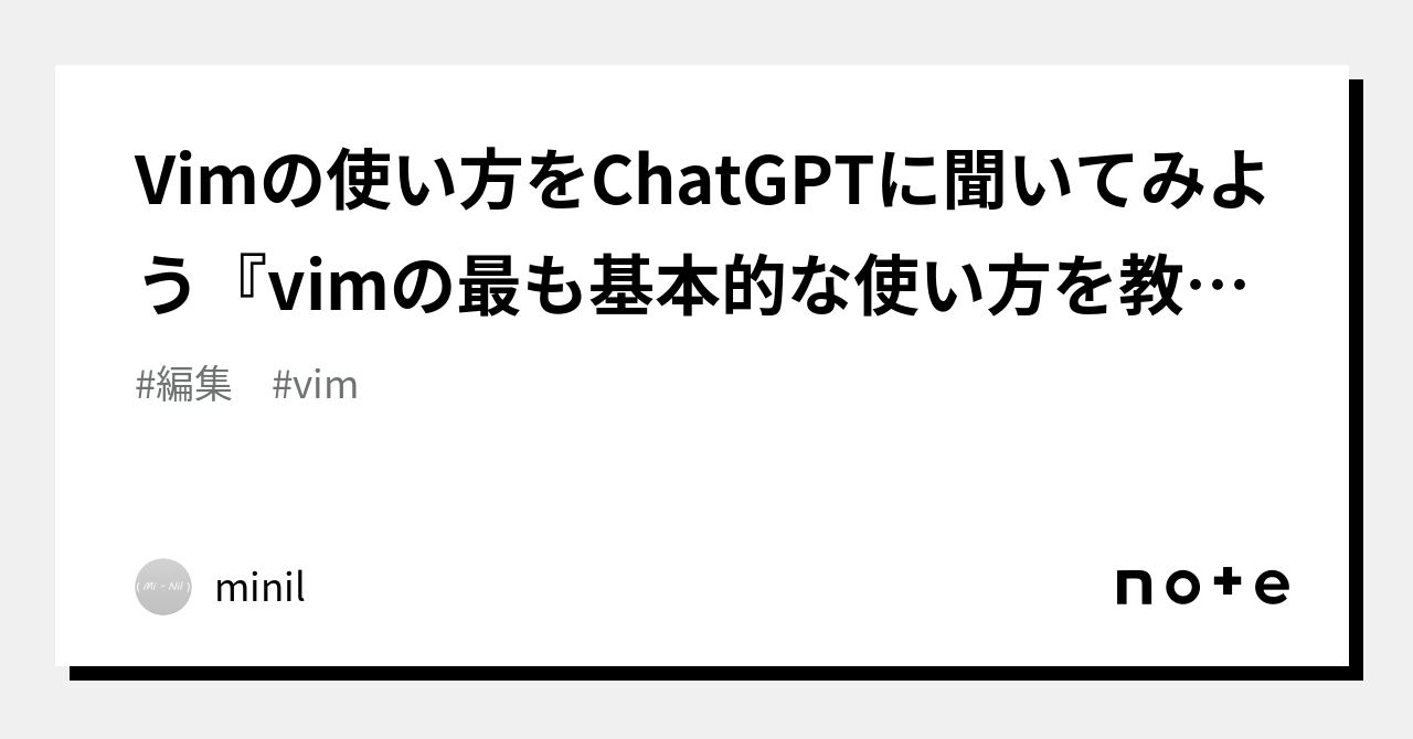 Vimの使い方をChatGPTに聞いてみよう『vimの最も基本的な使い方を教えてください。』｜minil