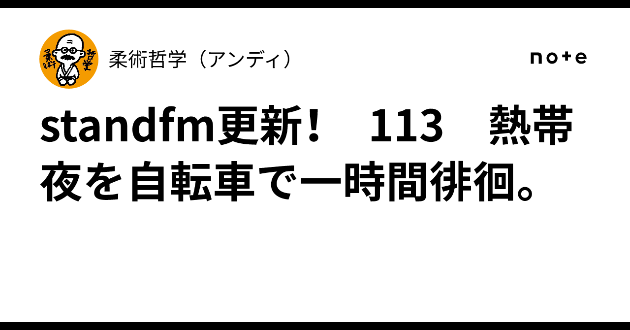standfm更新！ 113 熱帯夜を自転車で一時間徘徊。｜柔術哲学（アンディ）