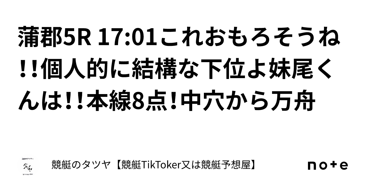 蒲郡5R 17:01これおもろそうね！！個人的に結構な下位よ妹尾くんは！！本線8点！中穴から万舟｜競艇のタツヤ【競艇TikToker又は競艇予想屋】