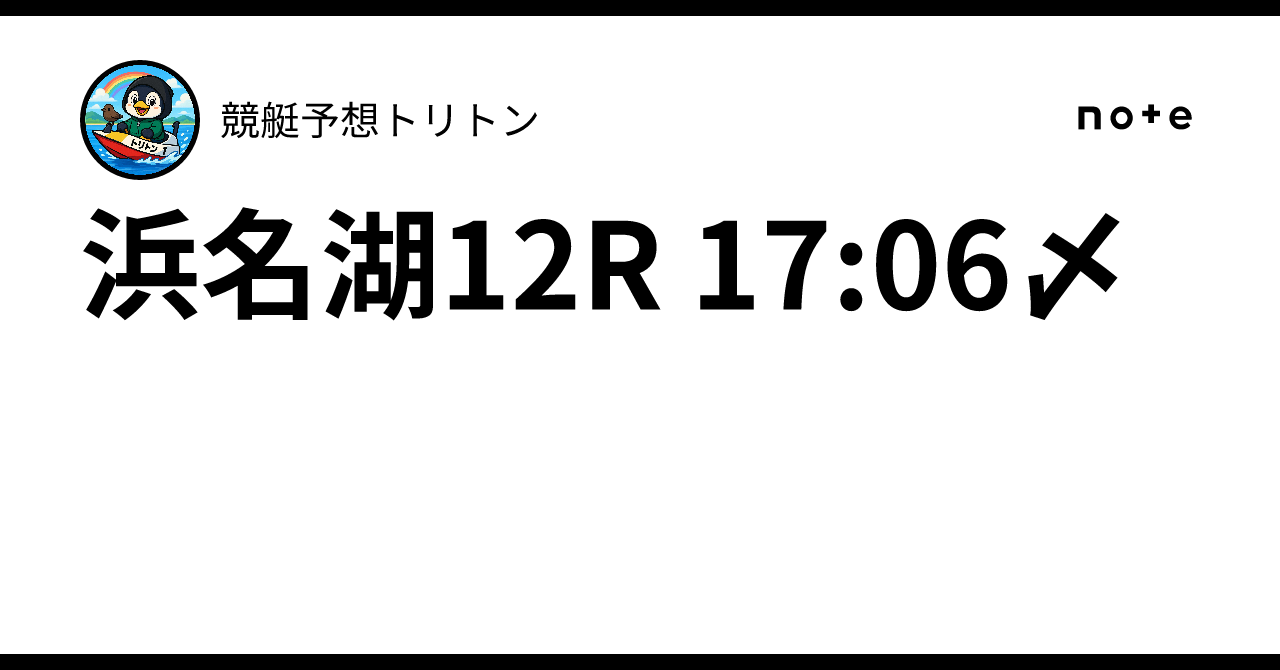 浜名湖12R 17:06〆｜競艇予想トリトン🦆