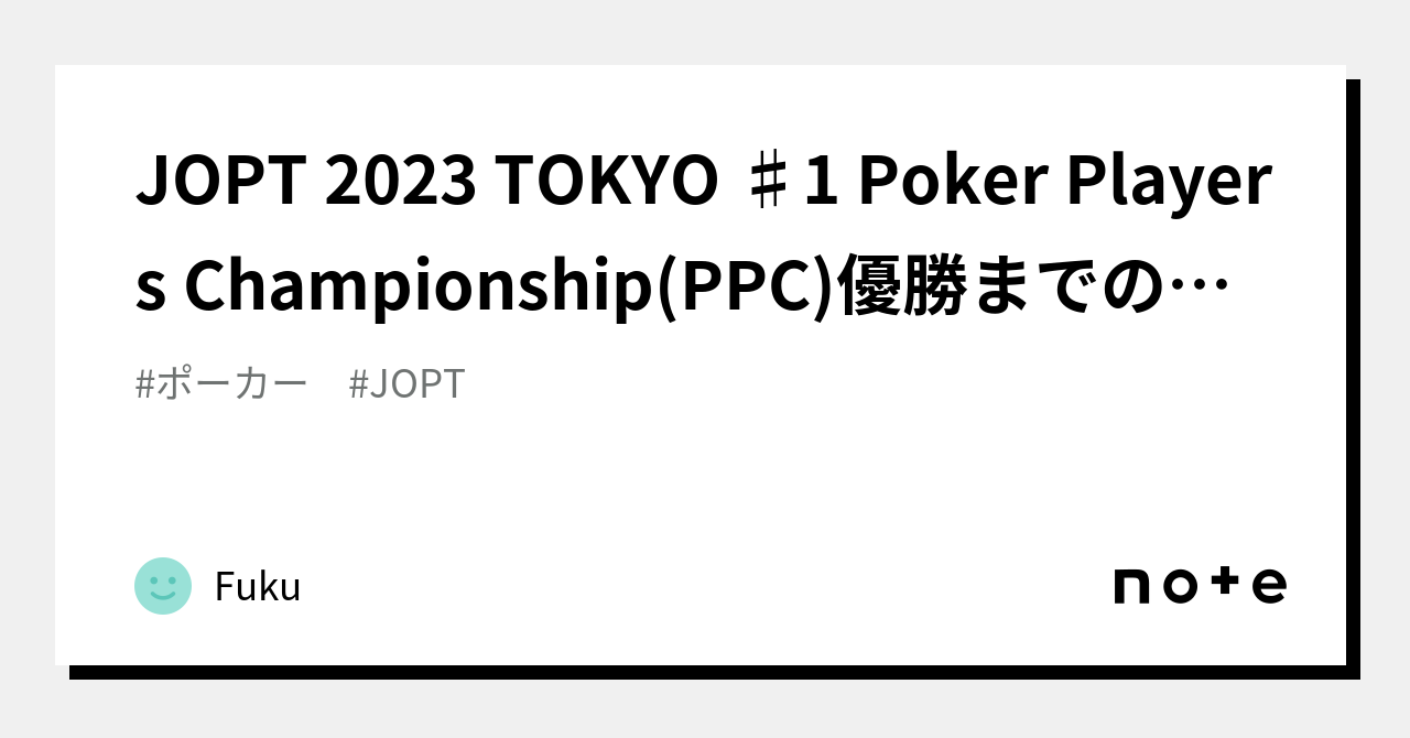 JOPT 2023 TOKYO ♯1 Poker Players Championship(PPC)優勝までの一年間 〜試行錯誤とスタイルの確立〜｜Fuku