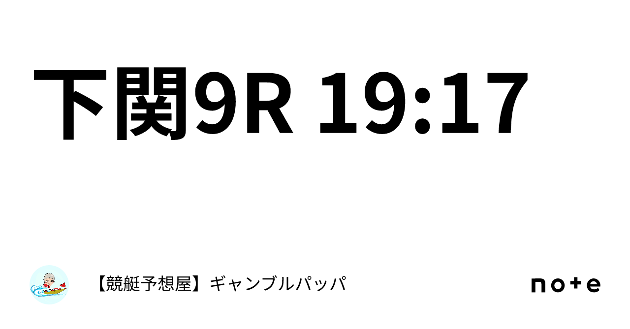 下関9R 19:17｜【競艇予想屋】ギャンブルパッパ
