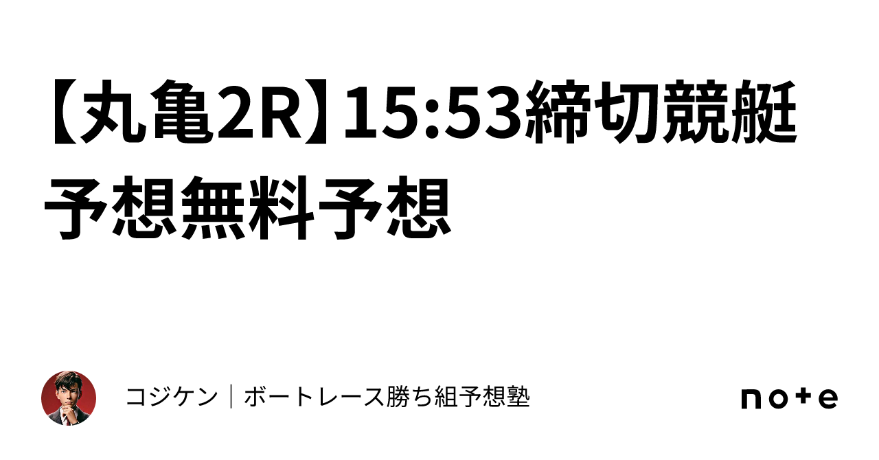 【丸亀2R】15:53締切⏰競艇予想🎯無料予想｜コジケン｜ボートレース勝ち組予想塾