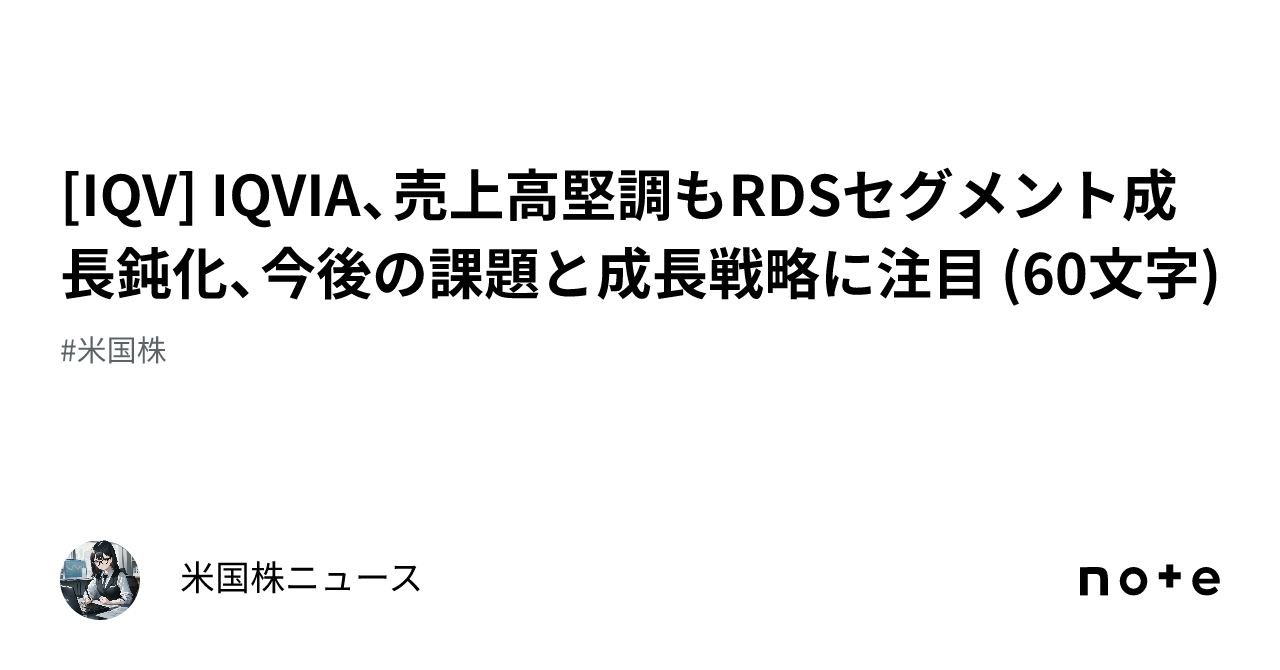 [IQV] IQVIA、売上高堅調もRDSセグメント成長鈍化、今後の課題と成長戦略に注目 (60文字)｜米国株ニュース