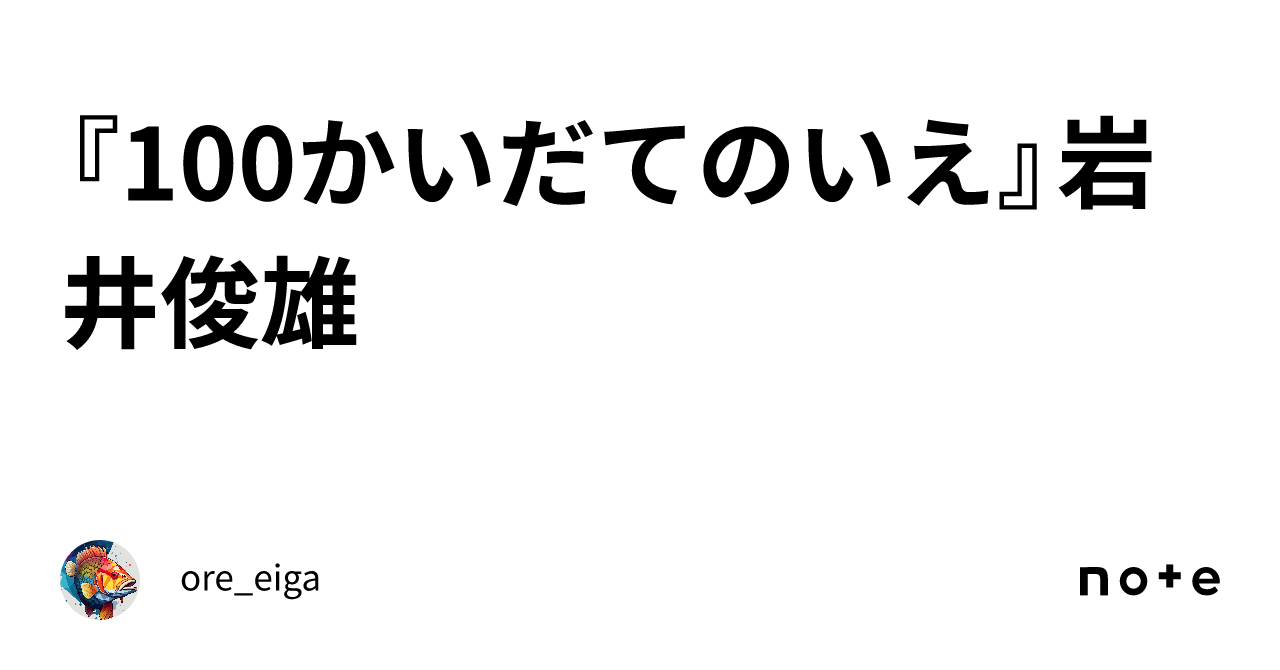 『100かいだてのいえ』岩井俊雄｜ore_eiga