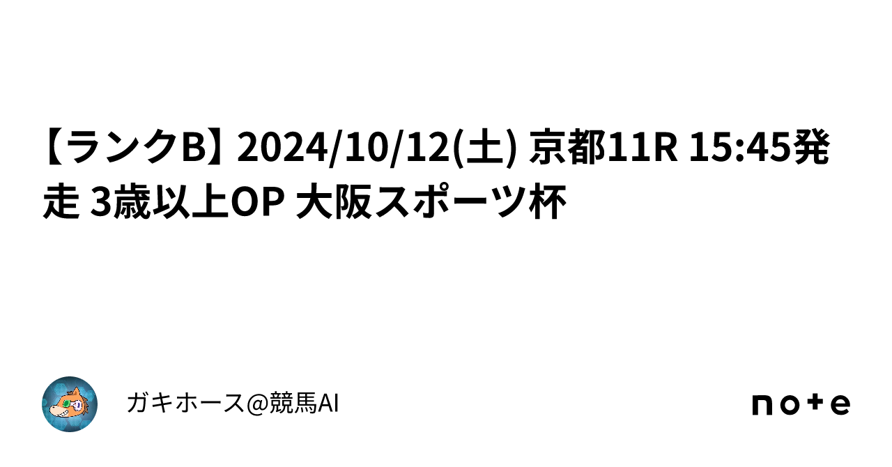 【ランクB】 2024/10/12(土) 京都11R 15:45発走 3歳以上OP 大阪スポーツ杯 ｜ガキホース@競馬AI