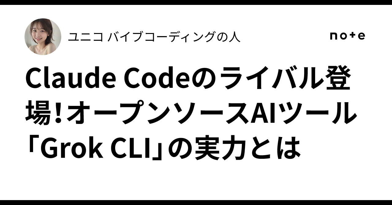 Claude Codeのライバル登場！オープンソースAIツール「Grok CLI」の実力とは｜ユニコ🦄 AI開発ディレクター