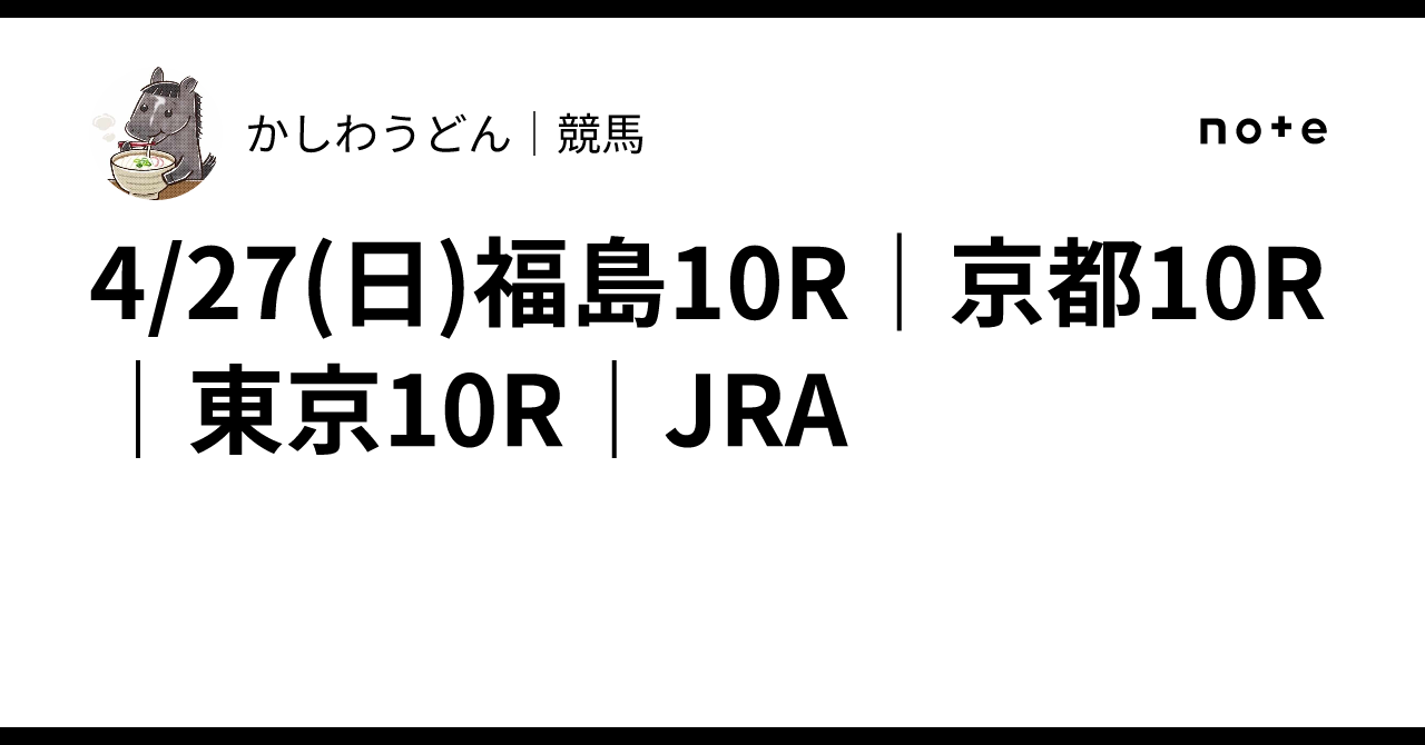 4/27(日)福島10R｜京都10R｜東京10R｜JRA｜かしわうどん｜競馬