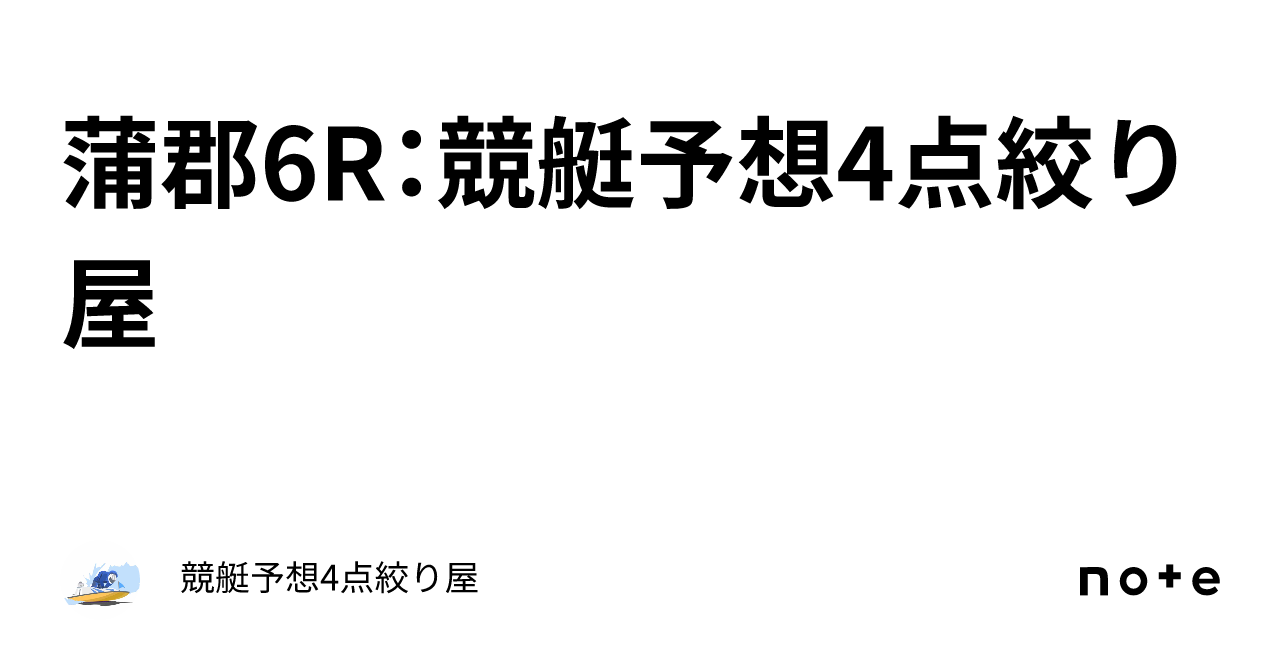 蒲郡6R：🚤競艇予想🎯4点絞り屋｜🚤競艇予想🎯4点絞り屋