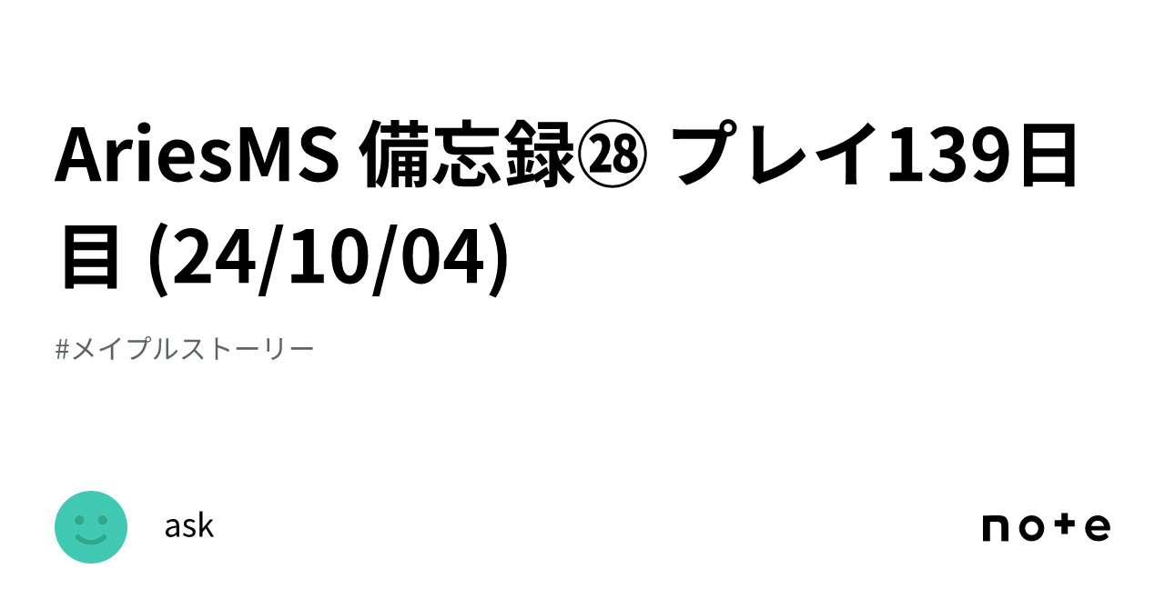 AriesMS 備忘録㉘ プレイ139日目 (24/10/04)｜ask
