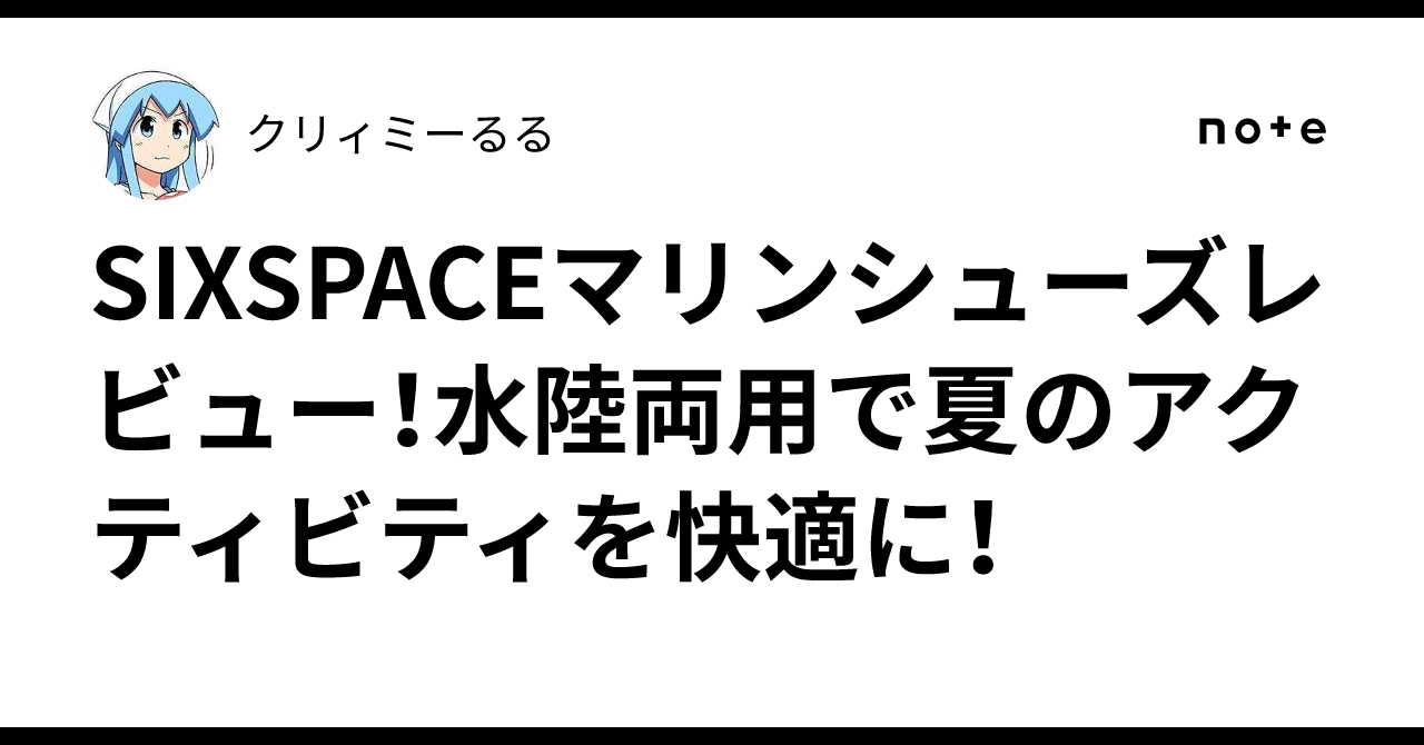 SIXSPACEマリンシューズレビュー！水陸両用で夏のアクティビティを快適に！｜クリィミーるる