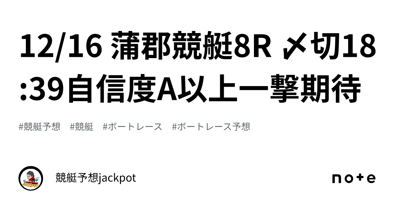 12/16 🔥蒲郡競艇8R 〆切18:39🔥自信度A以上🔥一撃期待🔥｜競艇予想jackpot